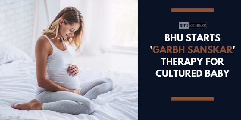 BHU starts 'Garbh Sanskar' therapy for cultured baby - BHU Express